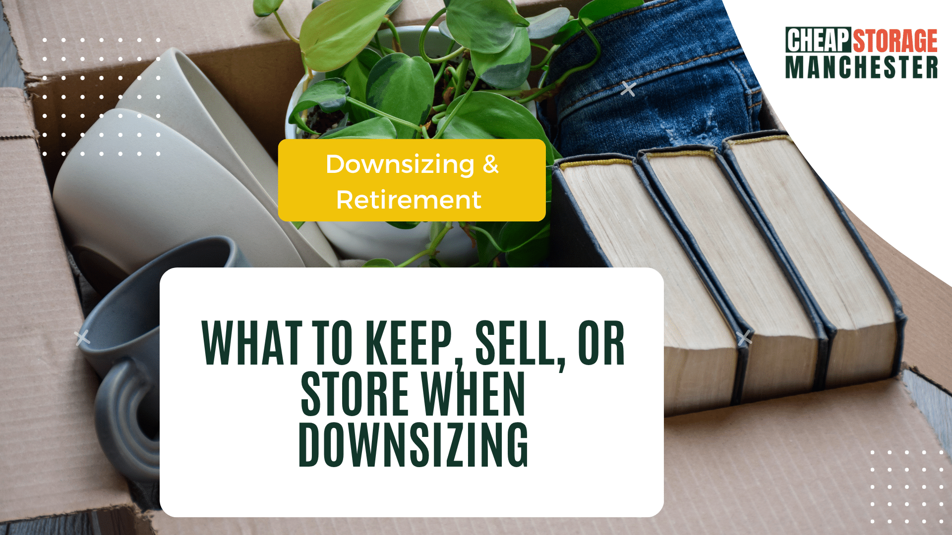 What To Keep, Sell, Or Store When Downsizing | Cheap Storage Manchester